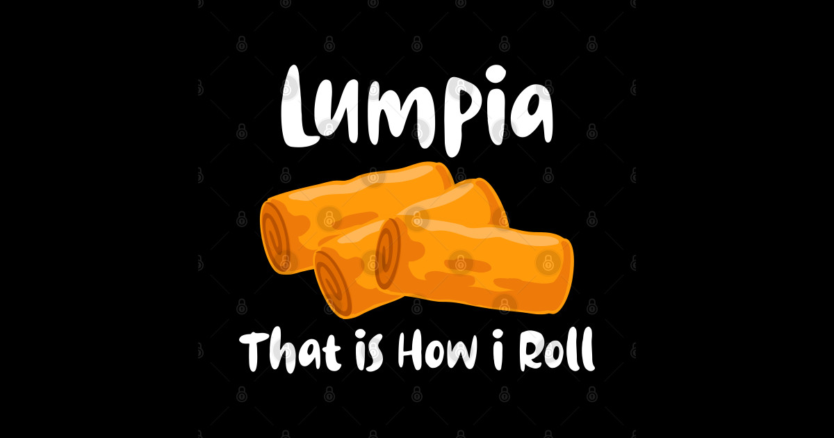 Lumpia That is How I Roll for Men Women Kids Got Lumpia - Lumpia ...