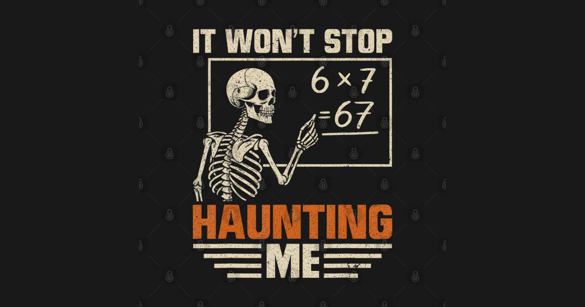 I Won't S Haunting Me Skeleton 6 7 Teachers - Funny Skeleton Meme - T ...
