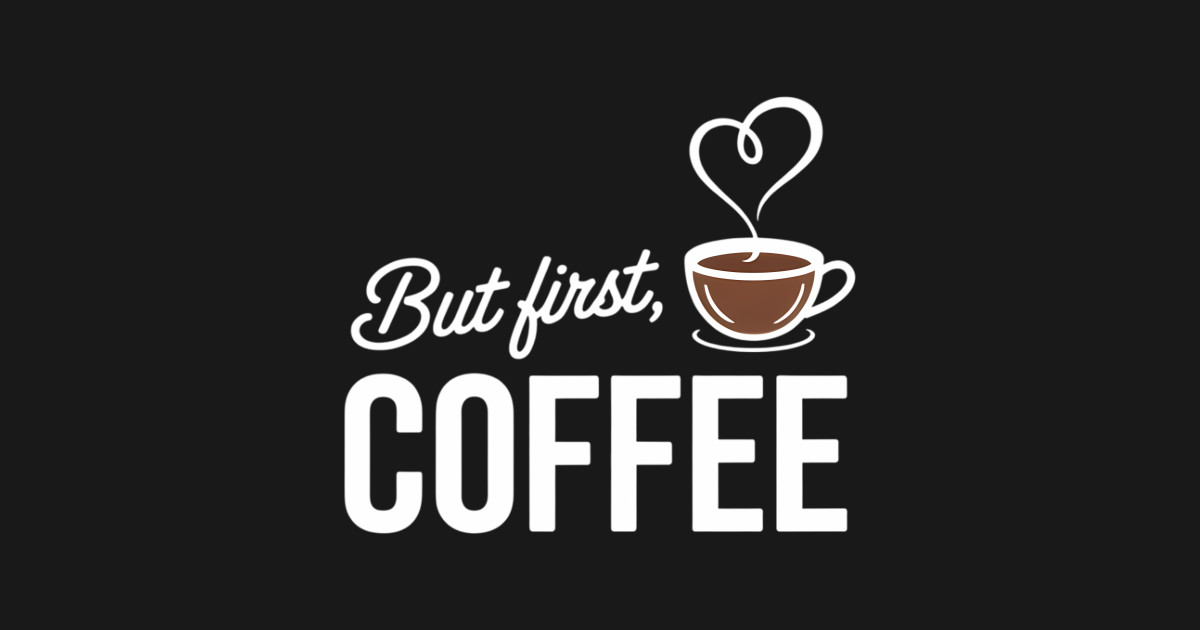 But First Coffee Coffee Quote Morning Caffeine Lover - But First Coffee ...