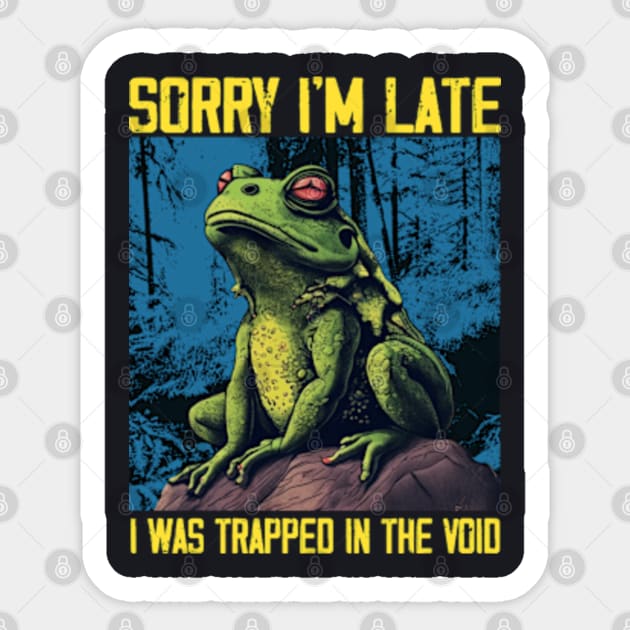 Sorry I'm Late I Was Trapped In The Void Frog - Im Late Frog - Sticker ...