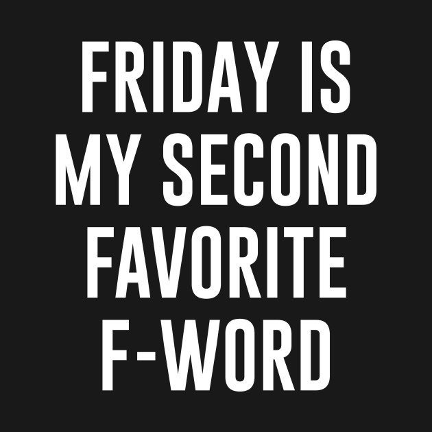 Friday Is My Second Favorite F-Word - Friday - T-Shirt sold by Giuseppe ...