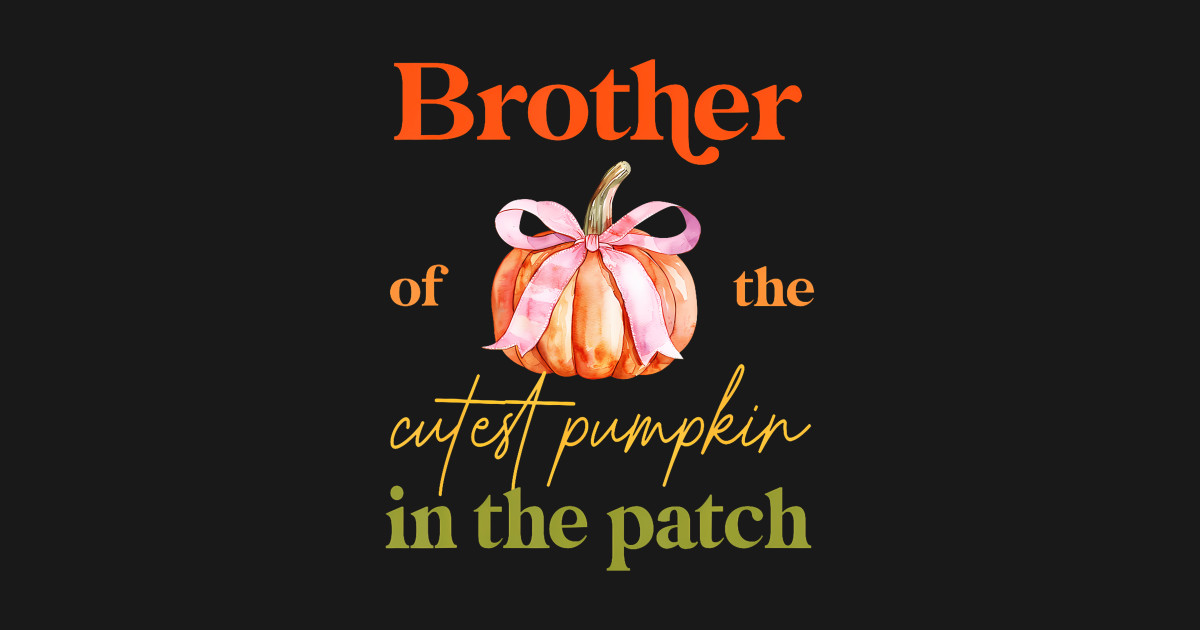 Brother Of The Cutest Pumpkin In The Patch Birthday Girl - Cutest ...
