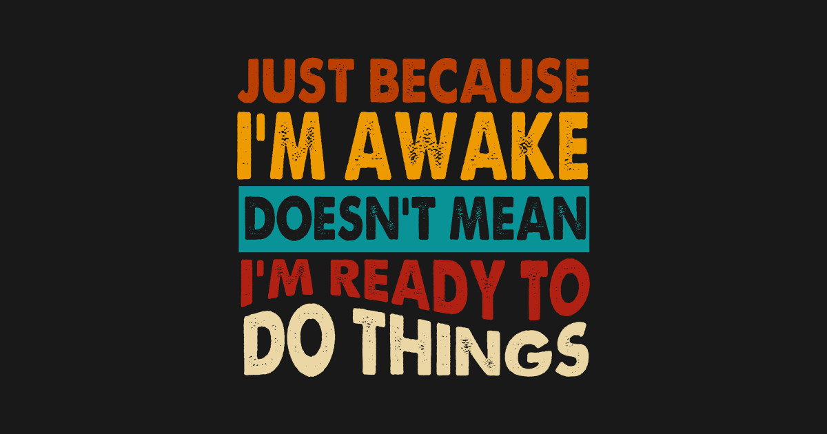 Funny Retro Quote About Being Awake But Not Ready To Do Anything ...