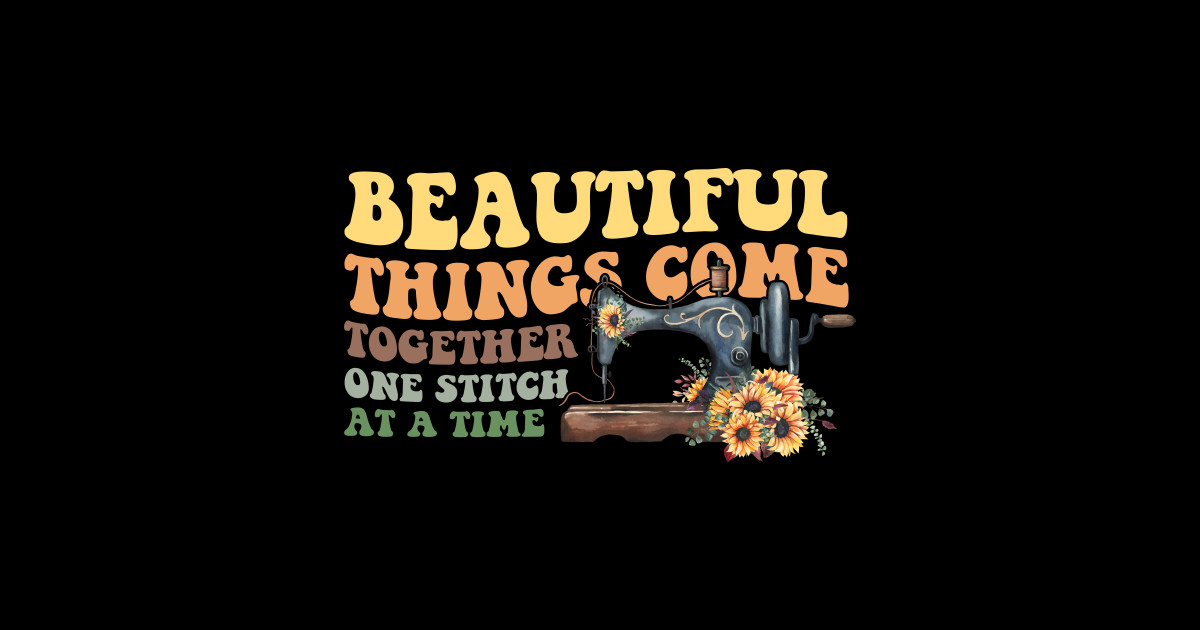 Beautiful Things Come Together One Stitch Design - Funny Quote - Posters and Art Prints | TeePublic