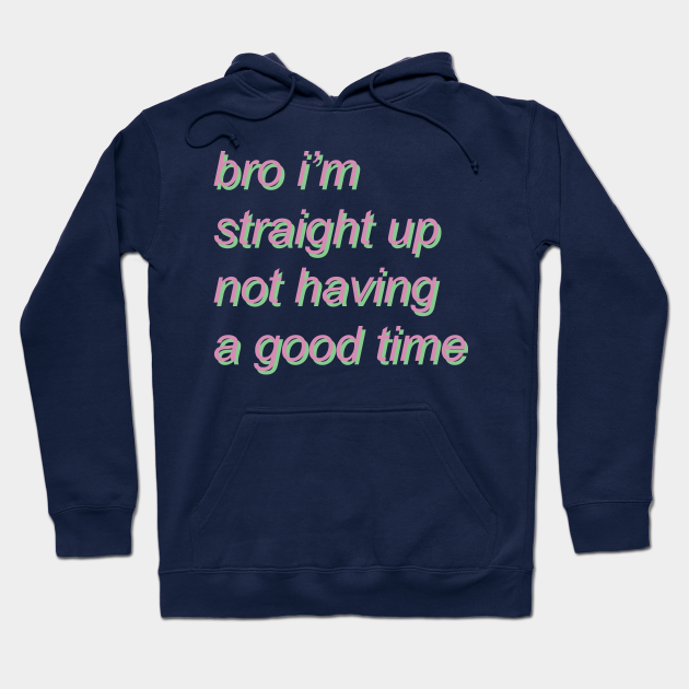 bro i'm straight up not having a good time - pastel - Memes - Hoodie ...