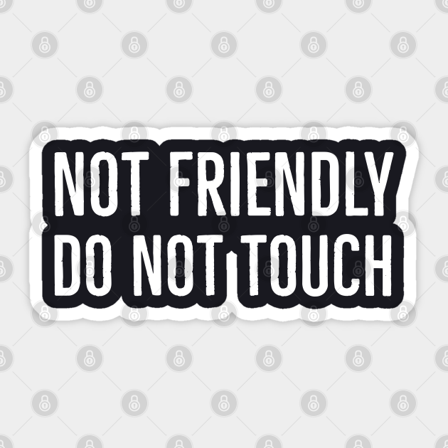 Not Friendly Do Not Touch - Not Friendly Do Not Touch - Sticker | TeePublic