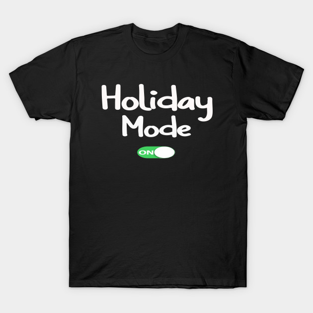 holiday mode t-shirt - Holiday - T-Shirt | TeePublic
