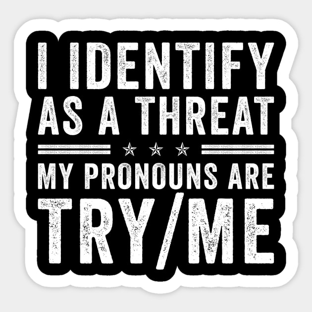 I Identify as a threat My pronouns are try/me - I Identify As A Threat ...