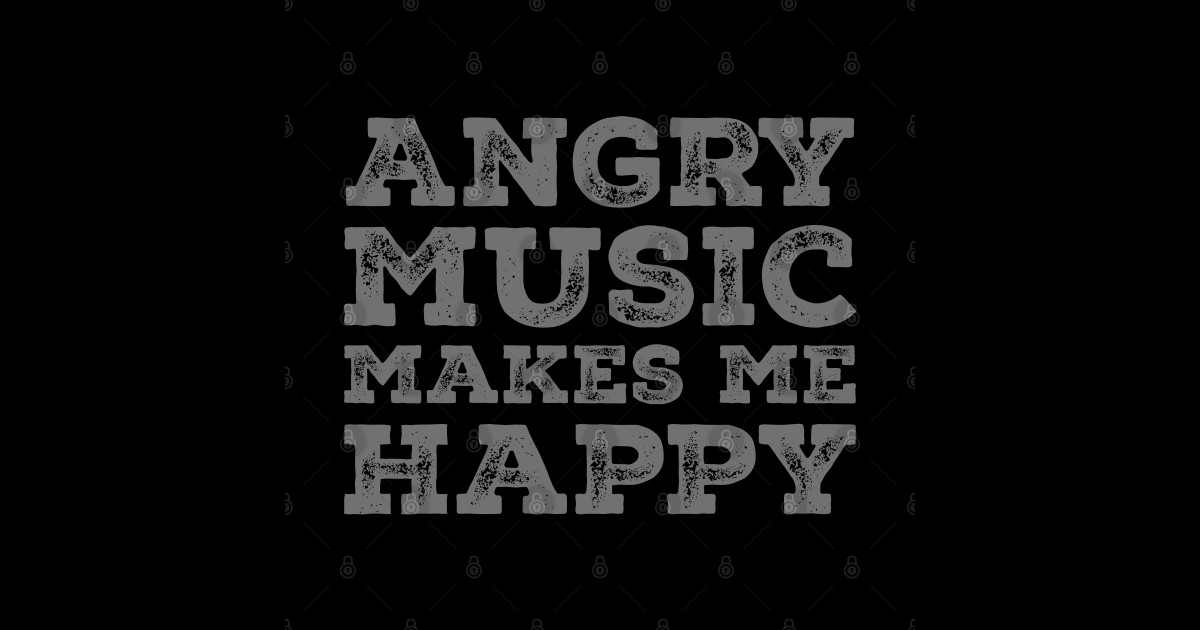 Angry Music Makes Me Happy - Funny Angry Music Lover - Angry Music ...