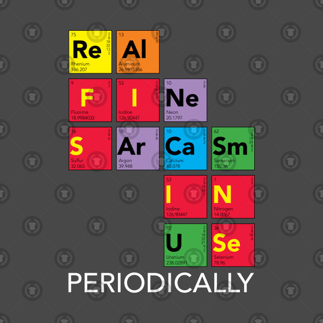 Periodic Table Humor Sarcasm In Use - Funny Science Pun - T-Shirt ...