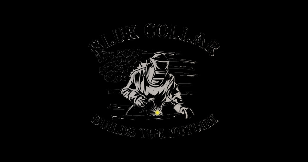 Blue Collar Builds the Future! - Welder - Posters and Art Prints ...