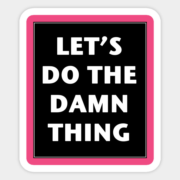 Let's Do The Damn Thing - Quote - Sticker | TeePublic