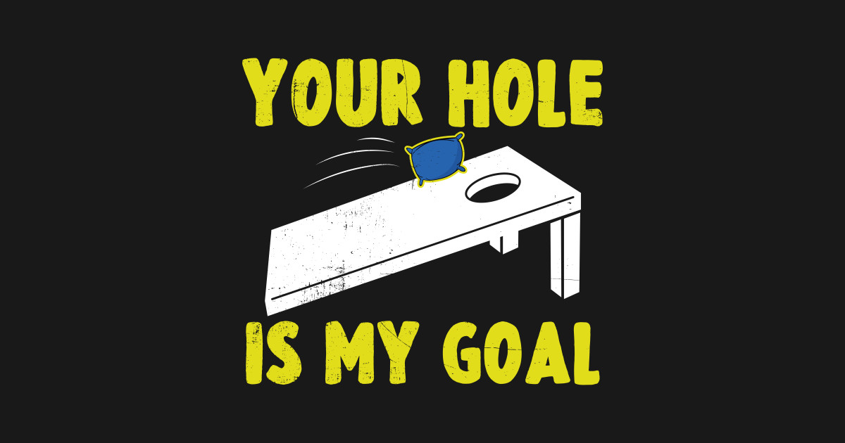 Your Hole is My Goal Funny Cornhole gift - Cornhole Team - Posters and ...