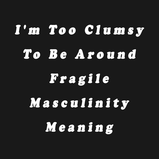 i'm too clumsy to be around fragile masculinity meaning - Too Clumsy ...