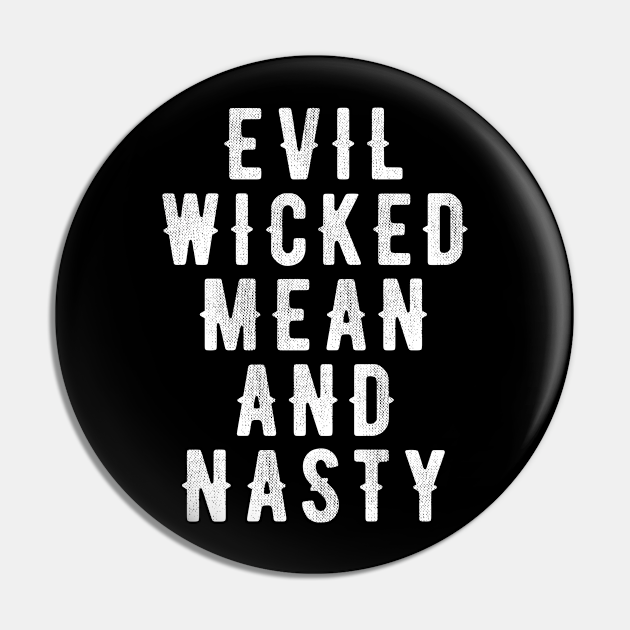 Evil Wicked Mean And Nasty Evil Pin Teepublic