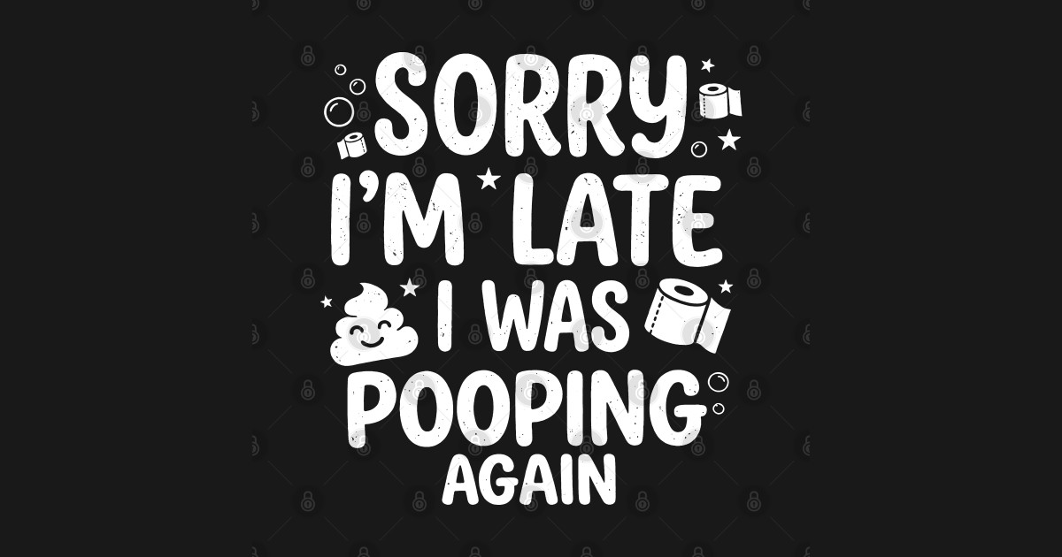 Funny Sorry I'm Late Pooping Quote with Toilet Icons - Bathroom Humor ...