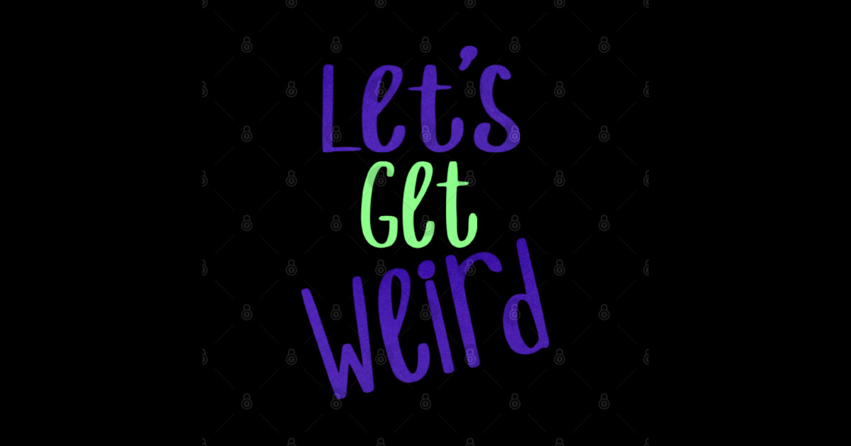 Let's get weird - Weird - Sticker | TeePublic