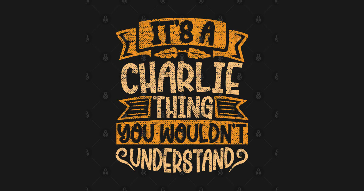 It's A Charlie Thing You Wouldn't Understand - Charlie Name - T-Shirt ...