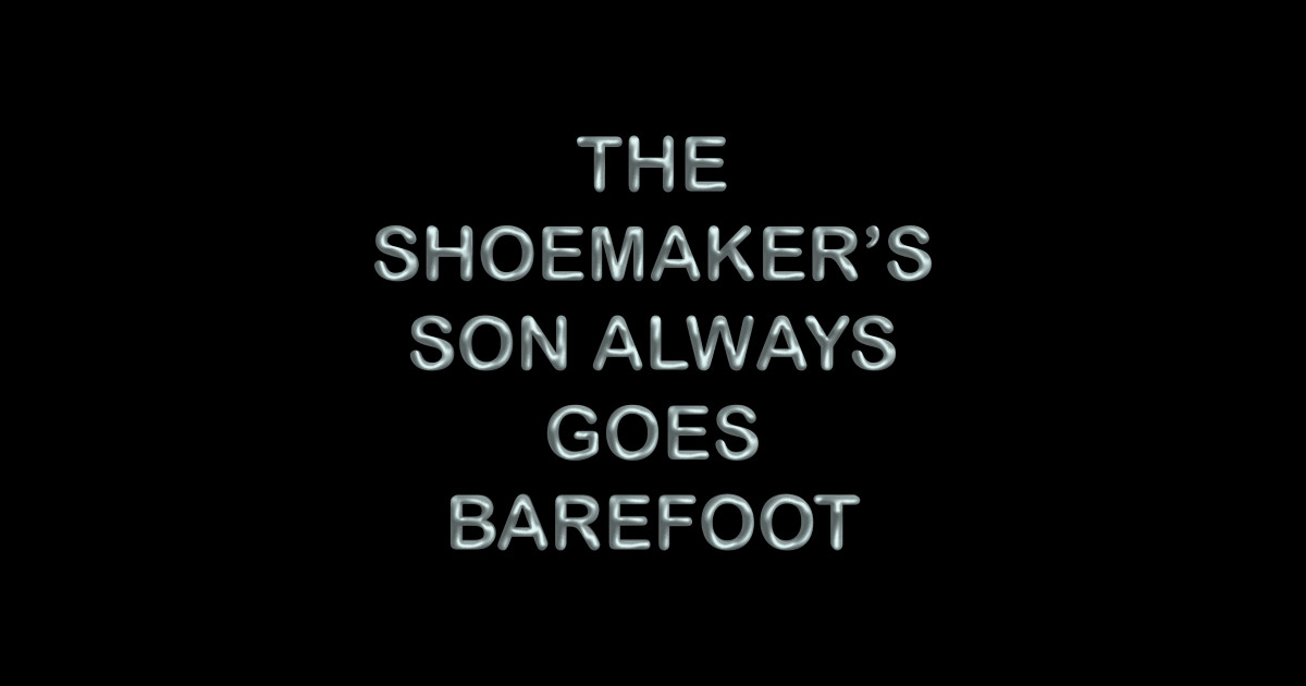 The shoemaker´s son always goes barefoot - Frases - Sticker | TeePublic