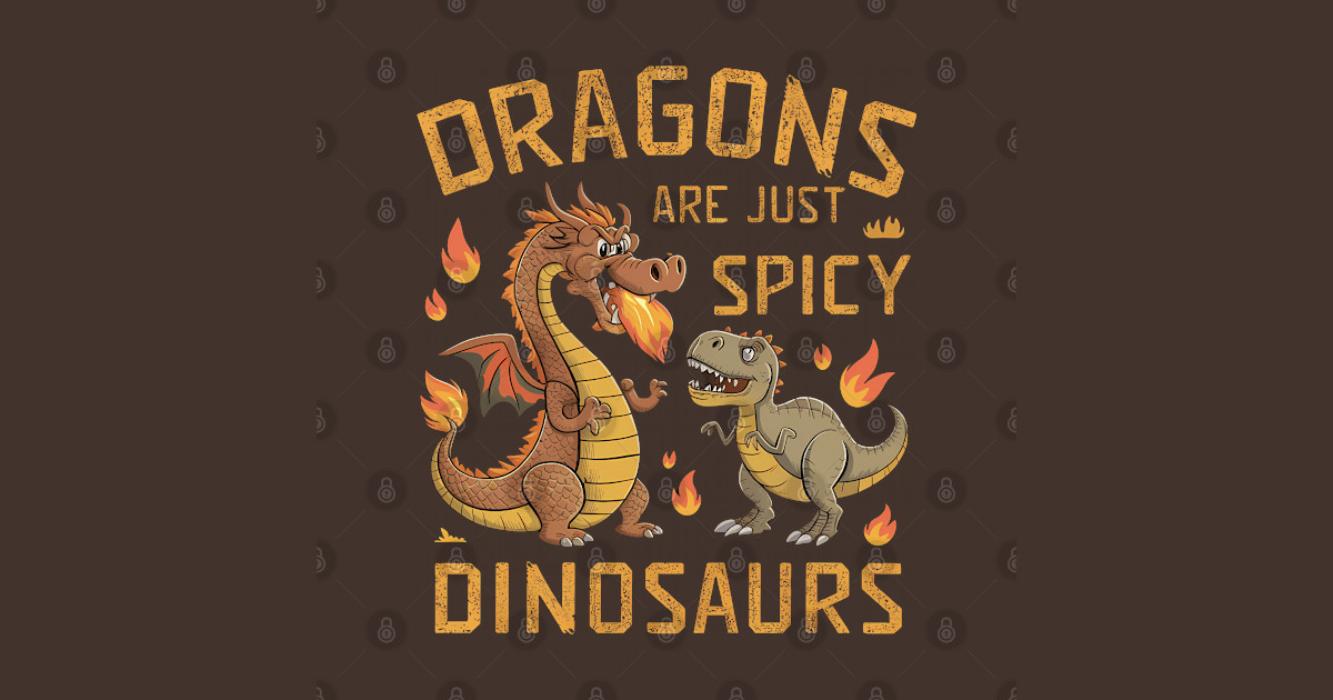 Dragons are Just Spicy Dinosaurs - Funny Dragon - T-Shirt | TeePublic