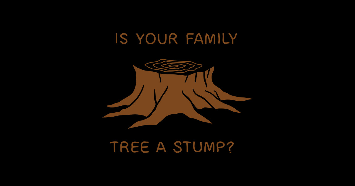 Is your family tree a stump? - Family Tree - Sticker | TeePublic