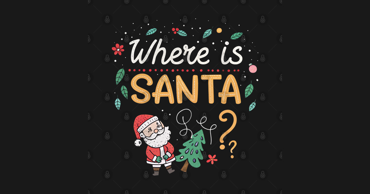 where-is-santa - Where Is Santa - T-Shirt | TeePublic