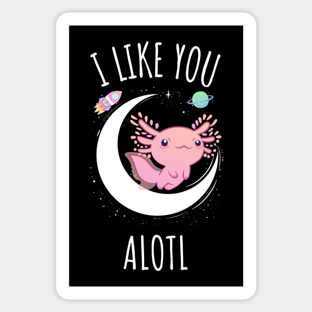 I Like You Alotl - Axolotl - Sticker | TeePublic