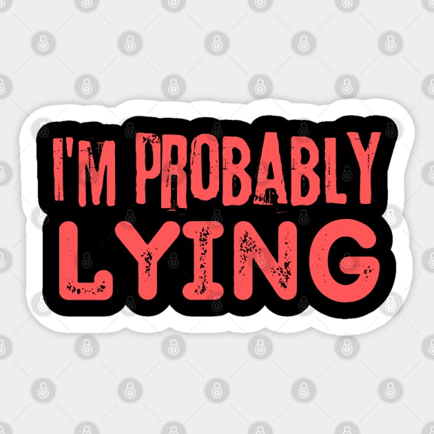 I'm Probably Lying - Liar - Sticker | TeePublic