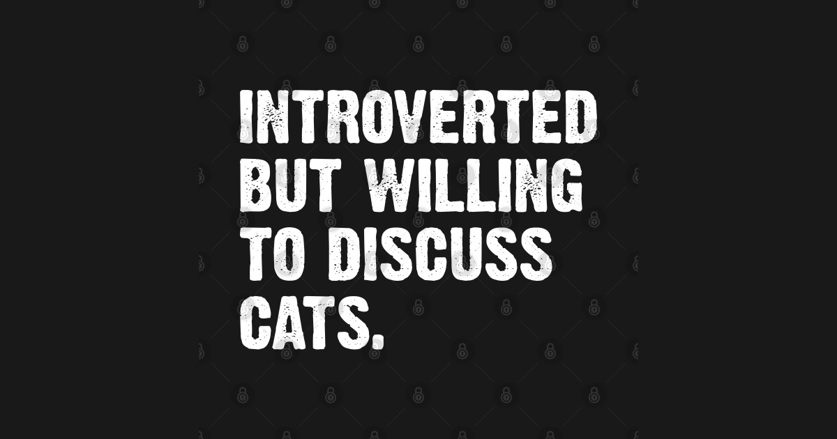 Introverted But Willing To Discuss Cats. - Introverted But Willing To ...
