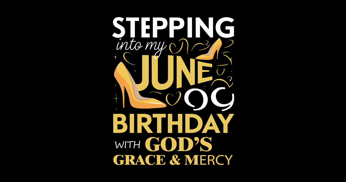 Stepping Into My June Birthday With Gods Grace And Mercy - Stepping ...