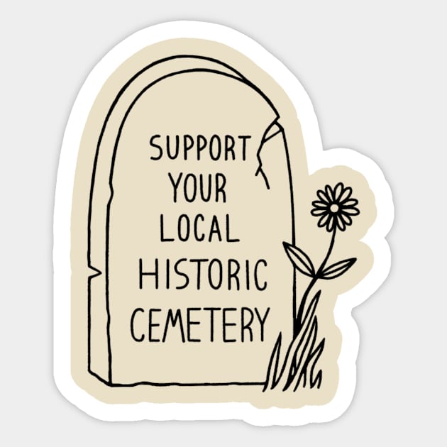 Support Your Local Historic Cemetery - Cemetery - Sticker | TeePublic
