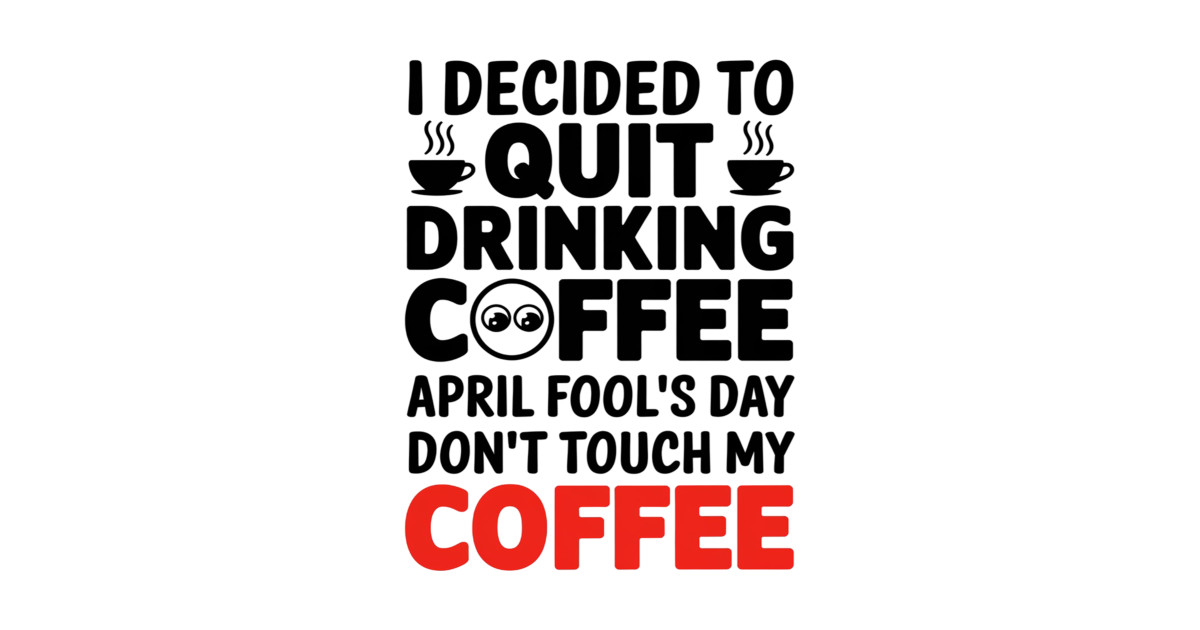 Coffee Lovers April fool's day - Coffee Lovers April Fools Day - T ...