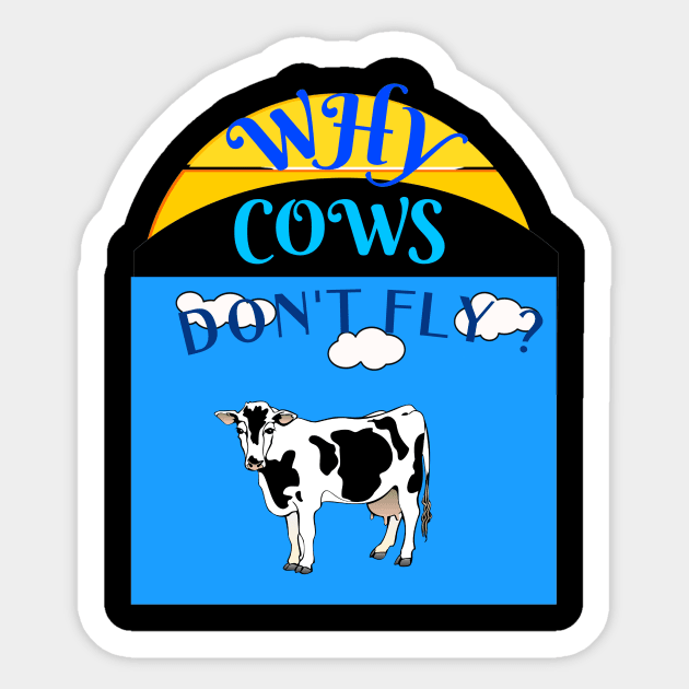 WHY COWS DON'T FLY ? - Cows Can Fly - Sticker | TeePublic