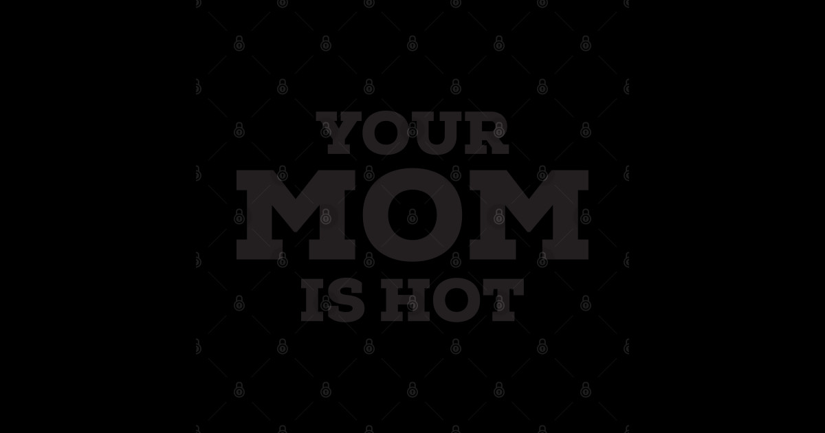your mom is hot - Your Mom Is Hot - Sticker | TeePublic