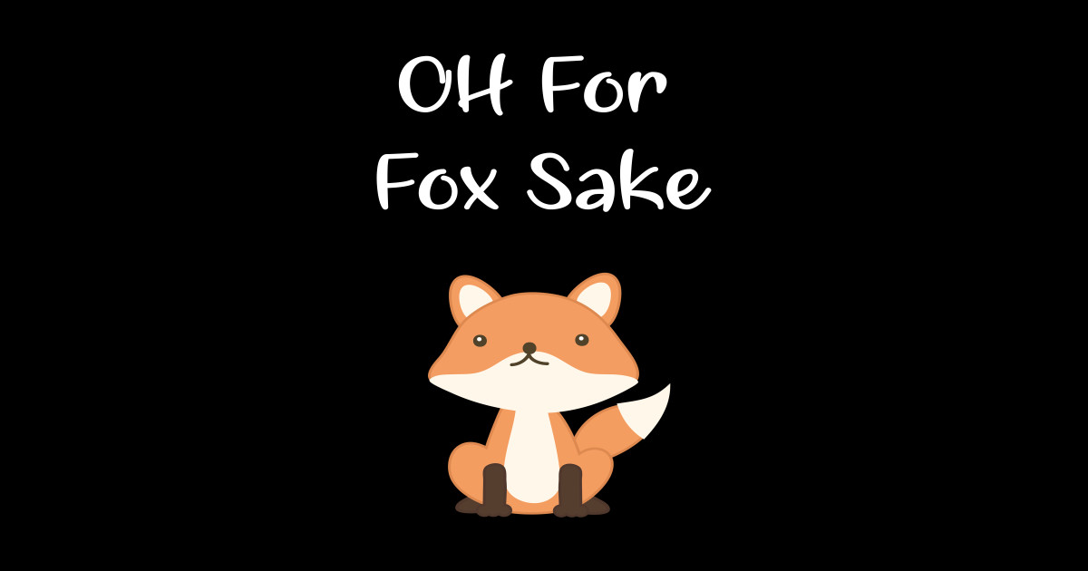 Oh For Fox Sake - Fox Lover - T-Shirt | TeePublic