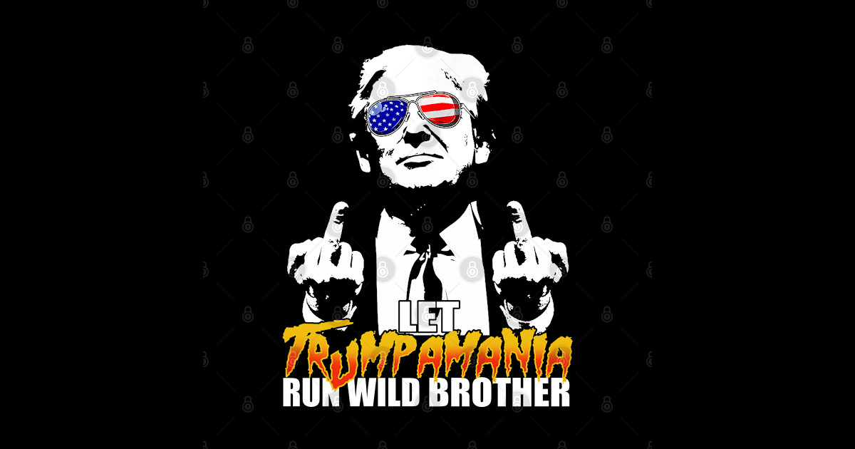 Let Trumpamania Run Wild Brother Trump 2024 Republican - Let ...