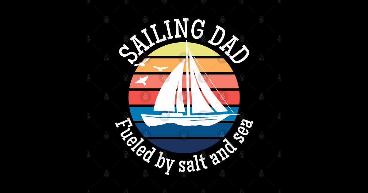 Sailing Dad Fueled by Salt and Sea Captain Dad - Sailing - Sticker ...
