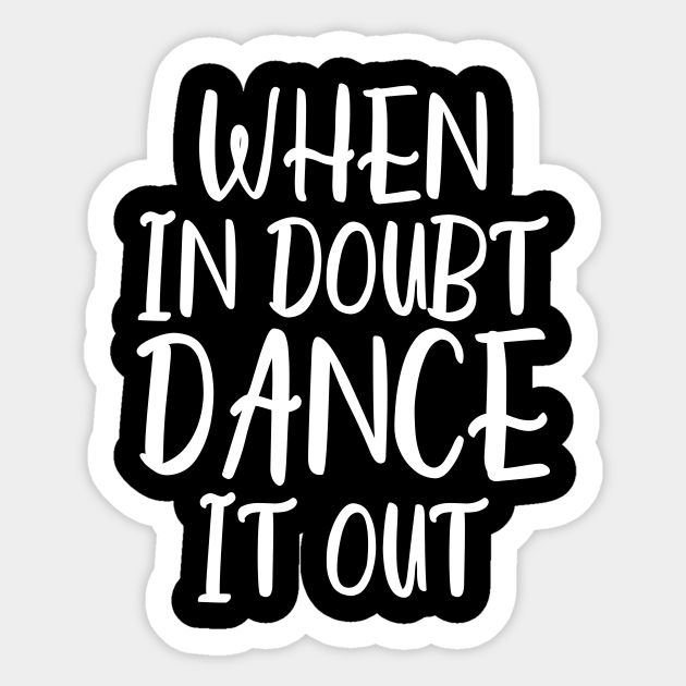 When In Doubt Dance It Out - Dancer Gift - Sticker | TeePublic