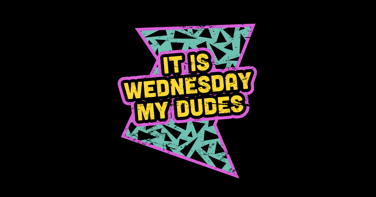 It Is Wednesday My Dudes - Rad 90s - It Is Wednesday My Dudes - Posters ...