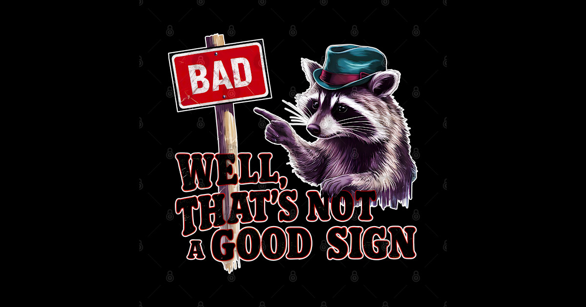Well that's not a good sign raccoon - Well That Not A Good Sign ...