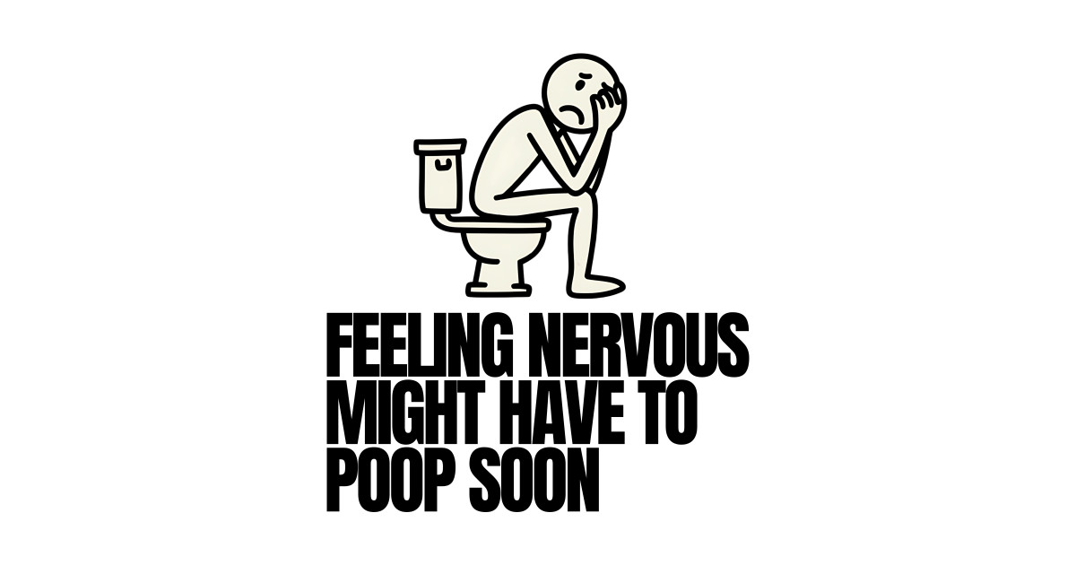 Feeling Nervous Might Have To Poop Soon, Funny Saying - Feeling Nervous ...