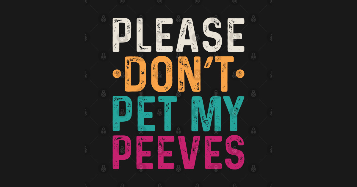 Please Don’t Pet My Peeves – v2 Funny Bold Statement - Please Dont Pet ...