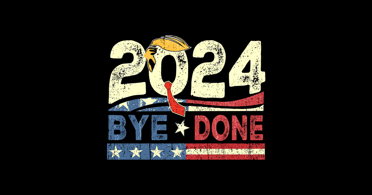 Bye Done Funny Political Election Trump 2024 - 2024 Bye Done - Sticker ...