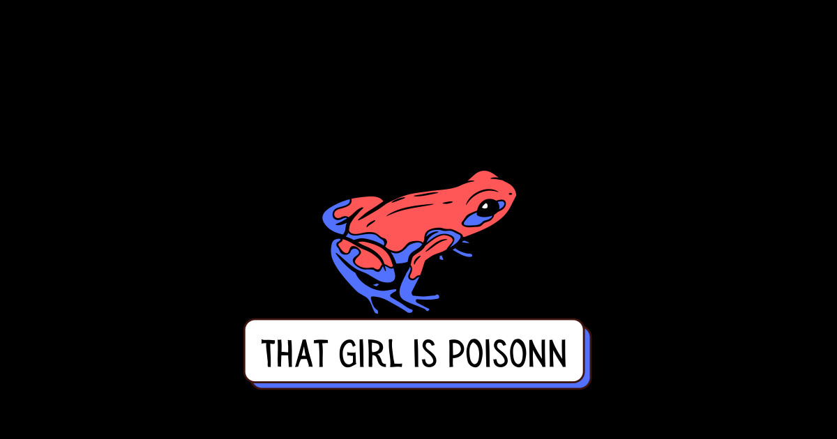 That girl is poison - Poison Dart Frog - Posters and Art Prints | TeePublic