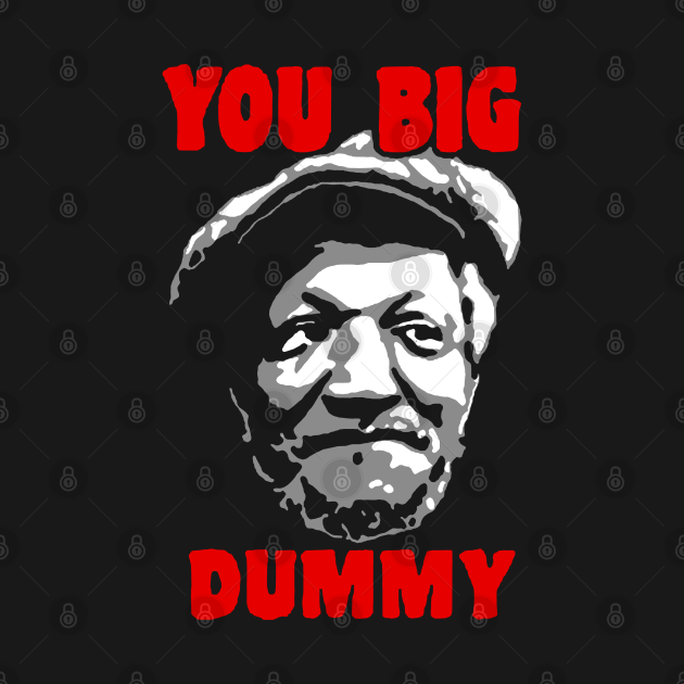 You Big Dummy - Sanford And Son - T-Shirt | TeePublic