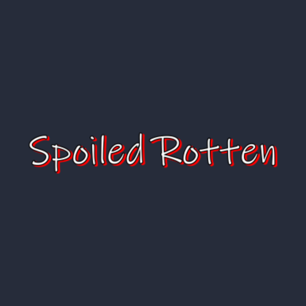 Spoiled Rotten - Spoiled - T-Shirt | TeePublic