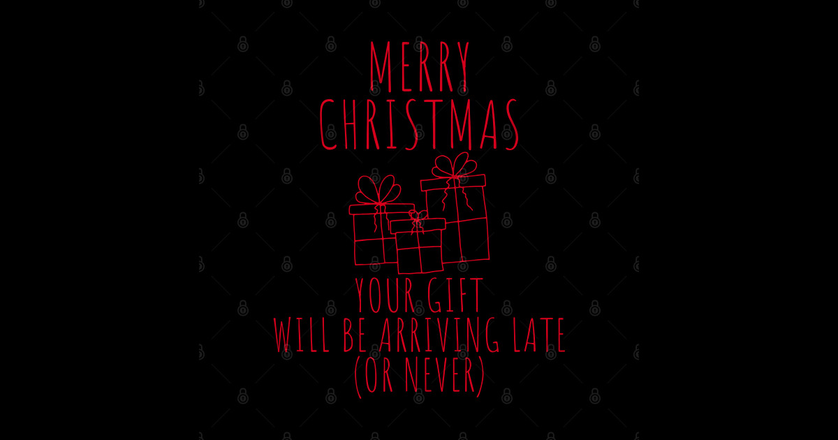 Merry Christmas Your Gift Will Be Arriving Late Or Never. Christmas ...