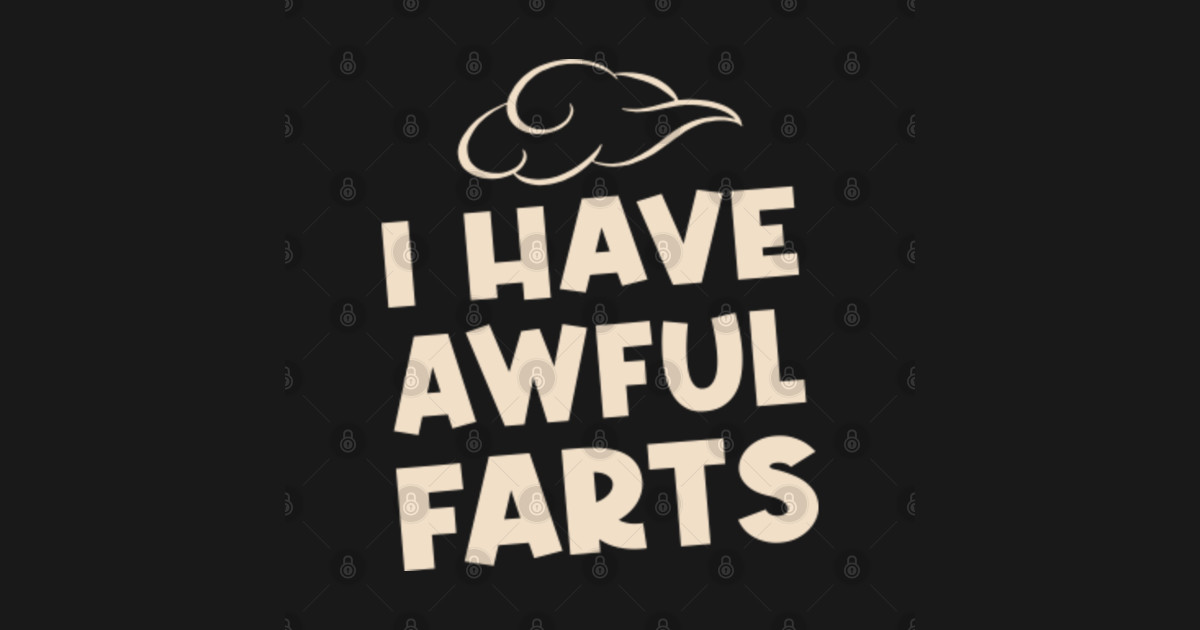 I Have Awful Farts Funny Meme Farting Humor Joke Sarcastic - I Have ...