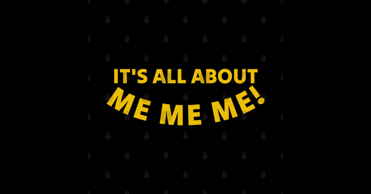 Its All About Me Me Me - Its All About Me Me Me - Sticker | TeePublic