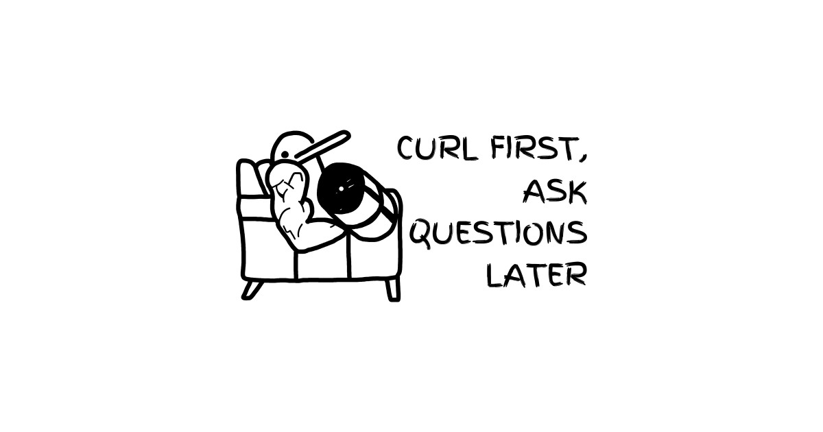 Chill Dude - Curl First, Ask Questions Later - Funny - T-Shirt | TeePublic